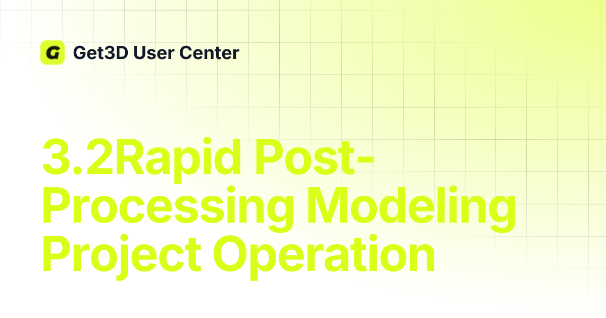 3.2Rapid Post-Processing Modeling Project Operation | Get3D