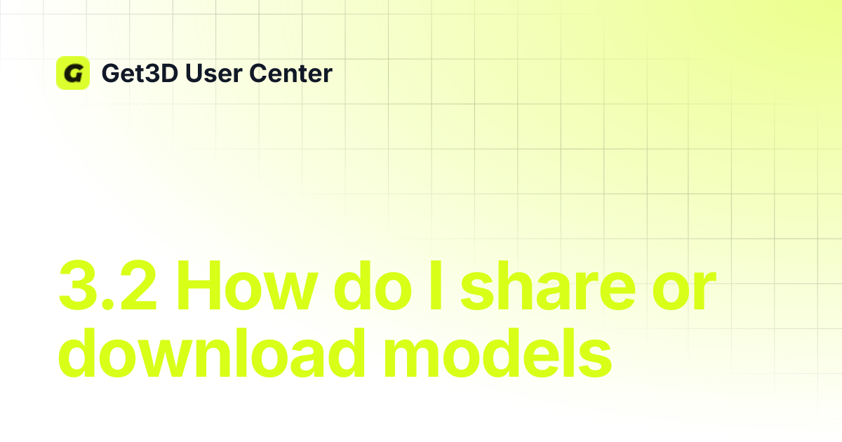 3.2 How do I share or download models | Get3D User Center